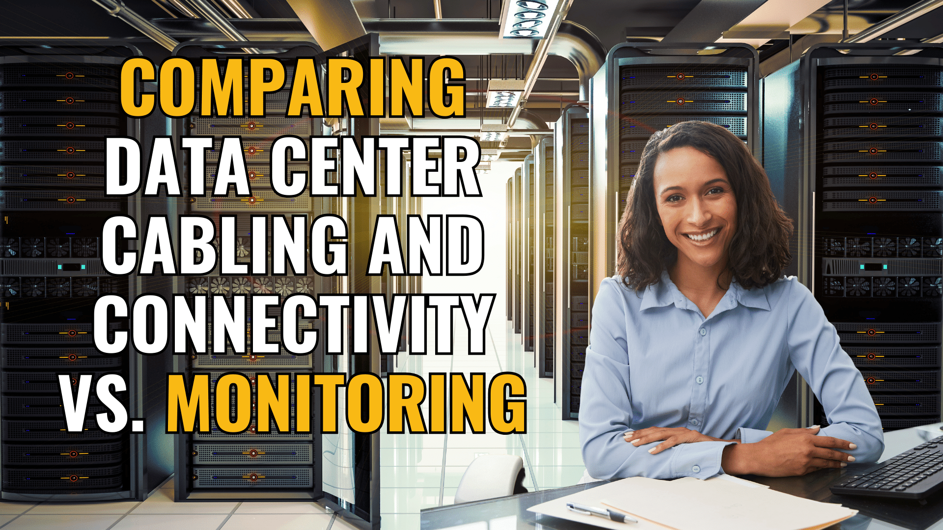 Comparing Data Center Cabling and Connectivity vs. Data Center Monitoring Comparing Data Center Cabling and Connectivity vs. Data Center Monitoring